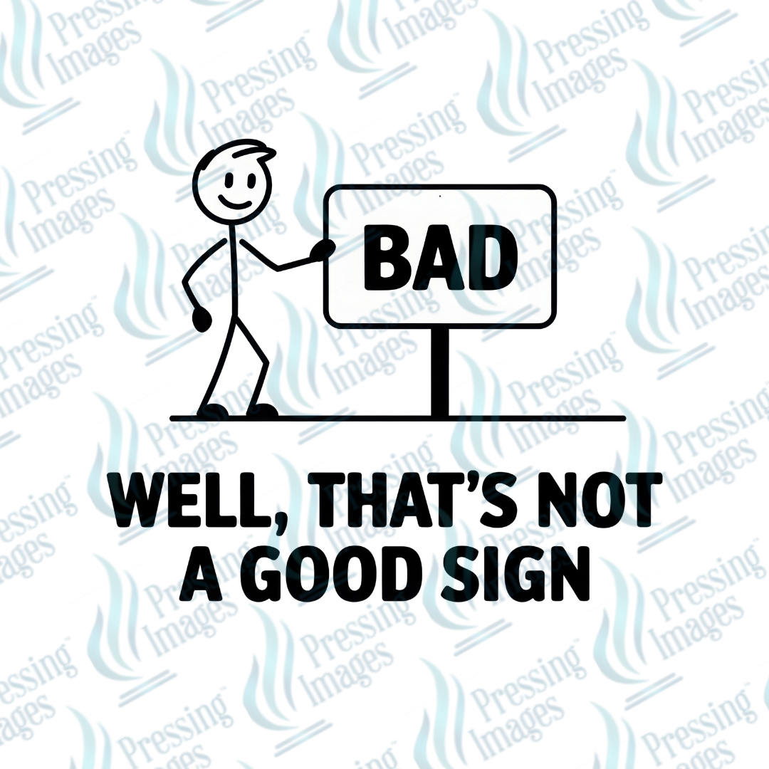 DTF 7196 Well That's Not A Good Sign – Pressing Images